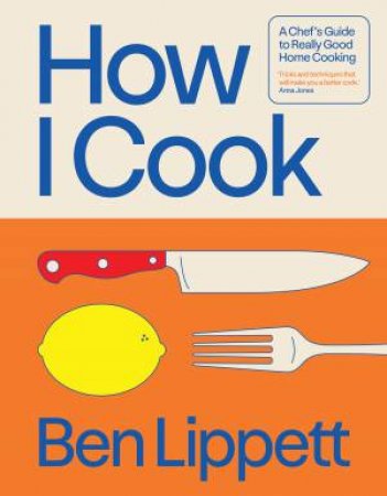 How I Cook A Chefs Guide to Really Good Home Cooking | The Cookery Book